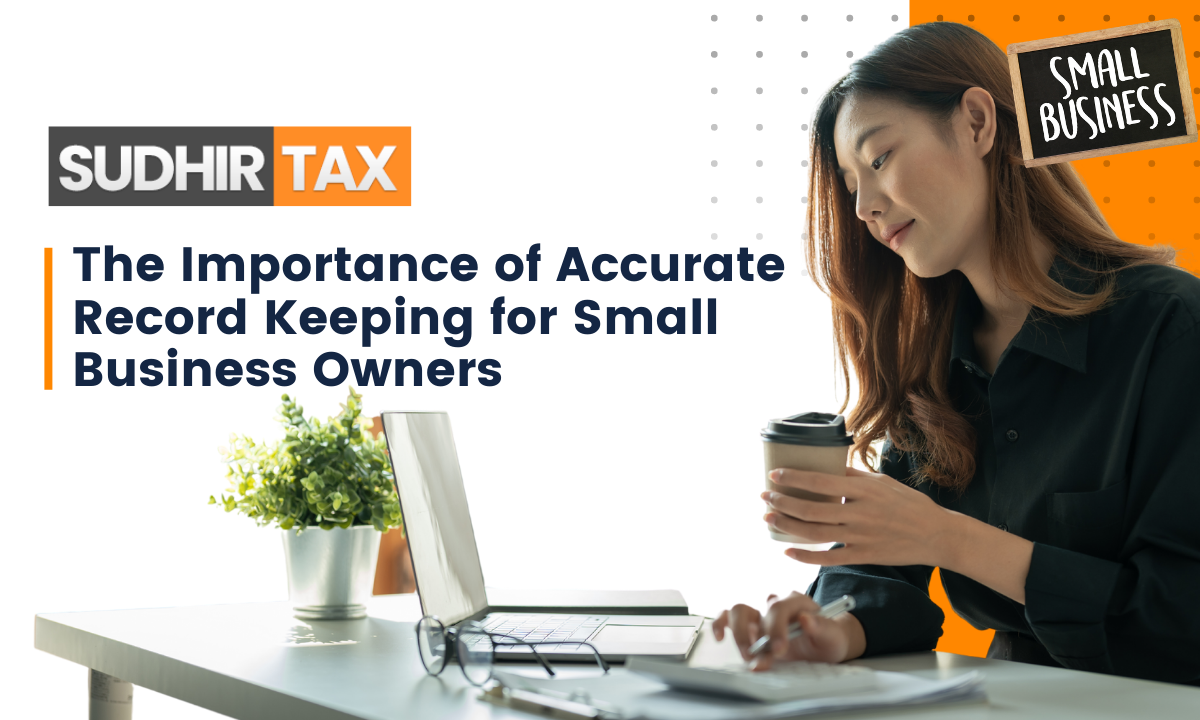 The Importance of Accurate Record Keeping | Sudhir Tax